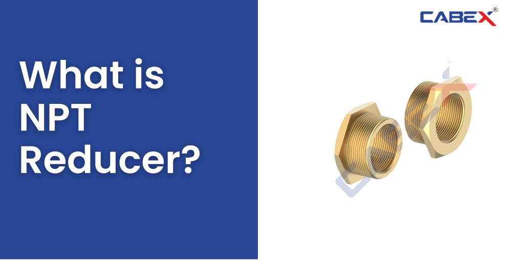 What is NPT Reducer? - Cabex Electrical Components