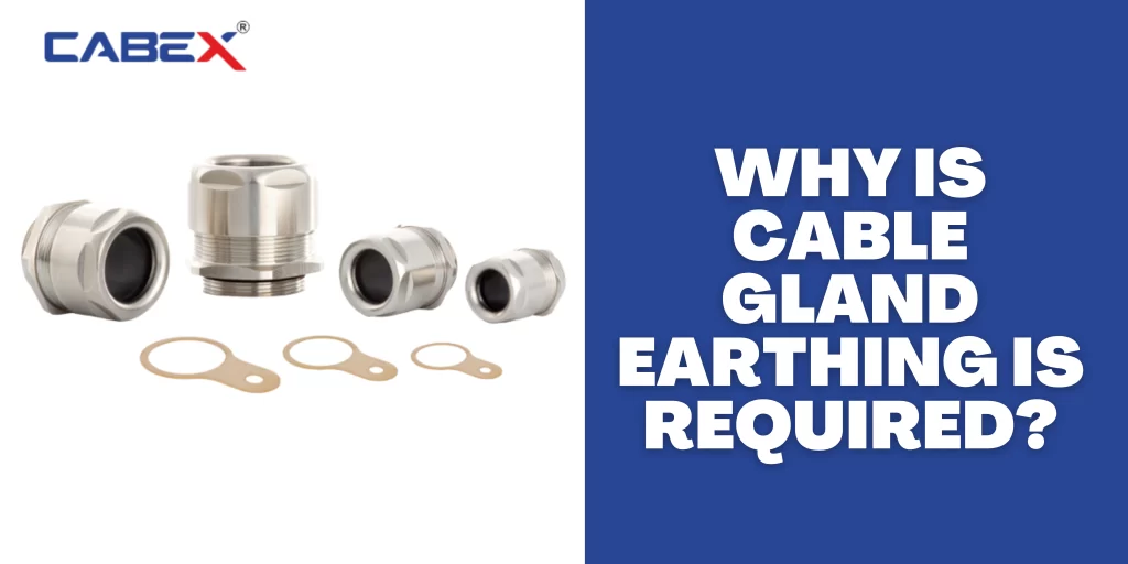 Why Is Cable Gland Earthing Is Required? - Cabex Electrical Components
