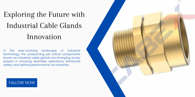 xploring the Future with Industrial Cable Glands Innovation