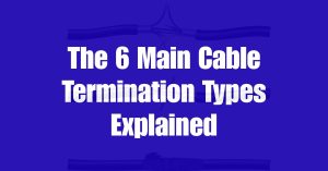What Is Cable Termination? Types, Methods & Best Practices - Cabex ...